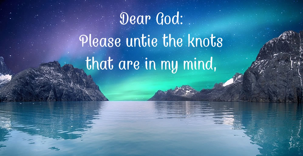 The Knots Prayer - Dear God: Please untie the knots that are in my mind